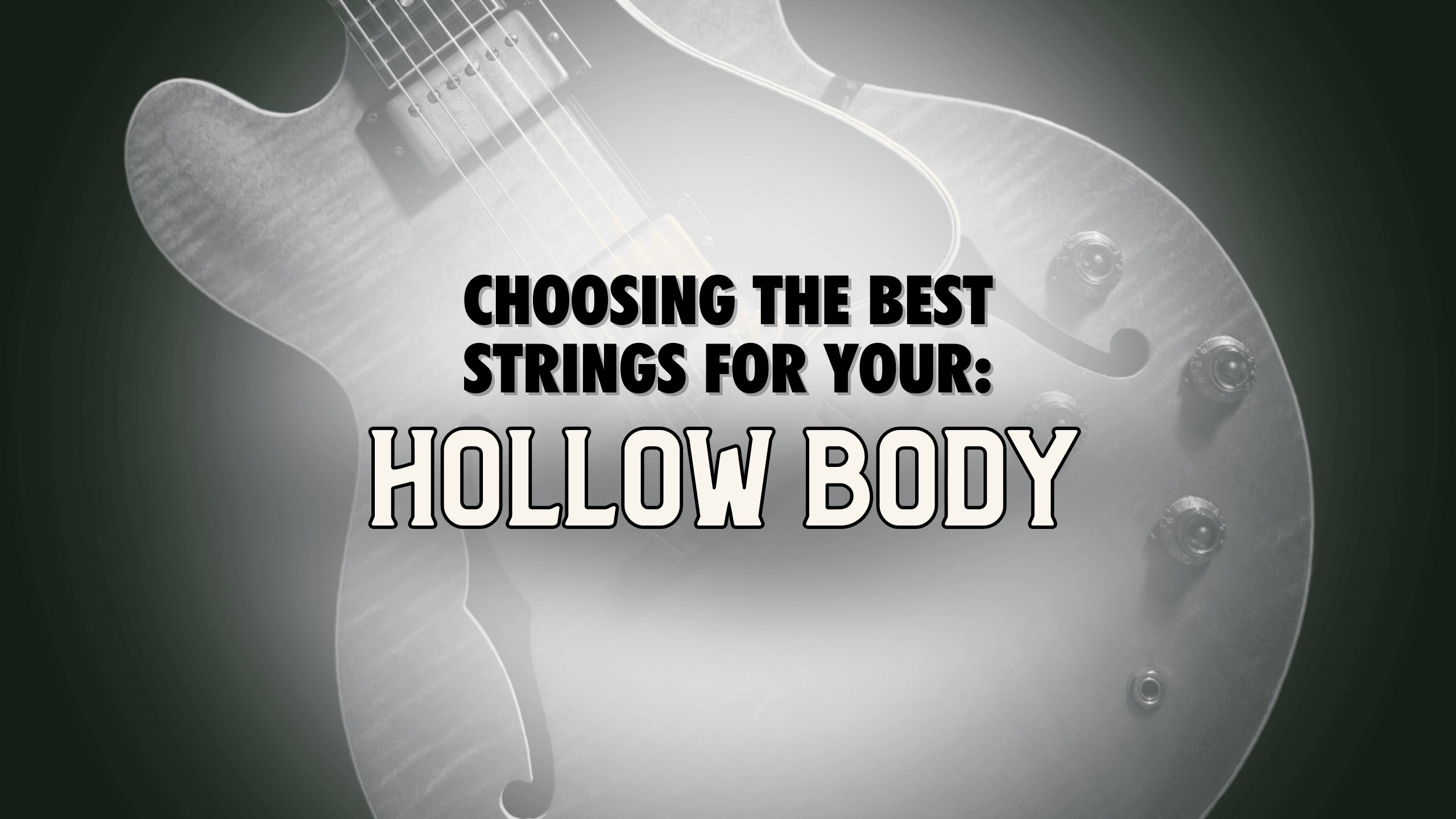 Choosing the Best Strings for Your Hollow Body
